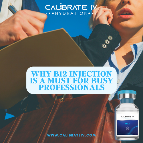 Why B12 Injections Is a Must for Busy Professionals – Calibrate Hydration